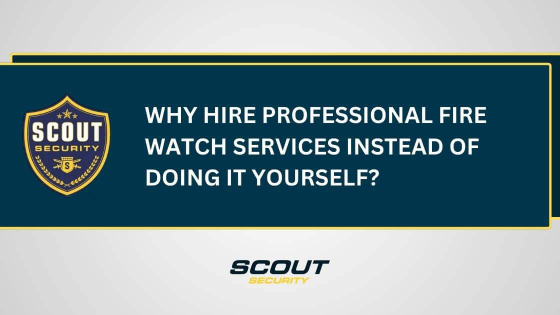 How Much Does A Fire Watch Cost? - Scout Security